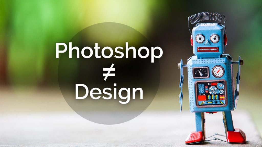 3 Reasons Why Photoshop and Design Are Different
